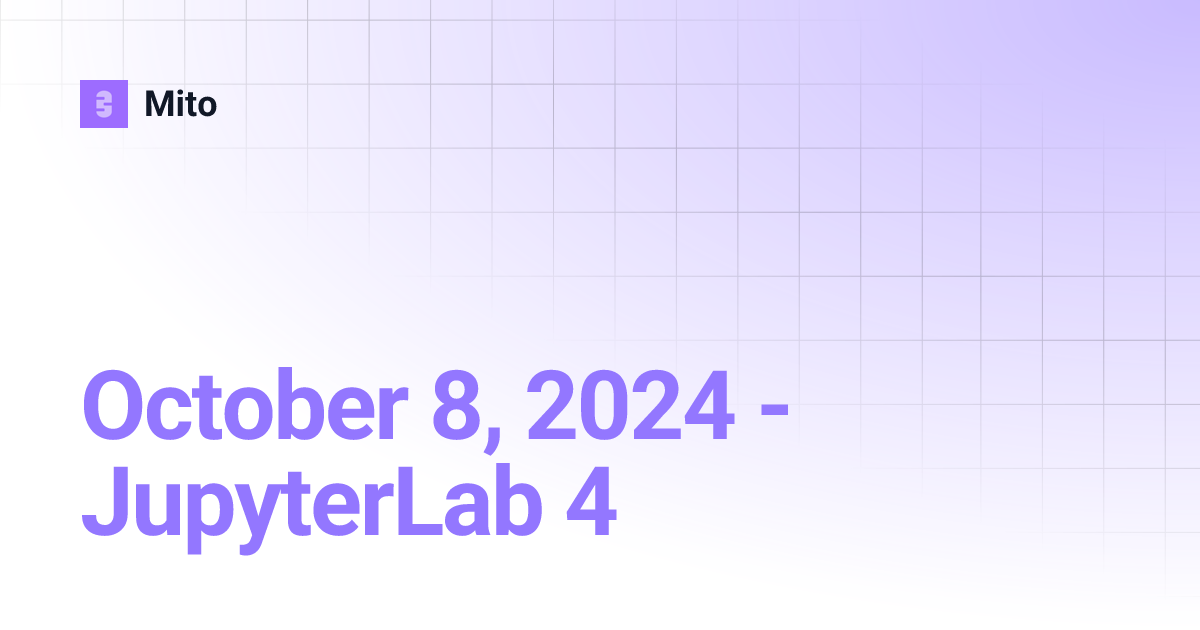 October 8, 2024 - JupyterLab 4 | Mito
