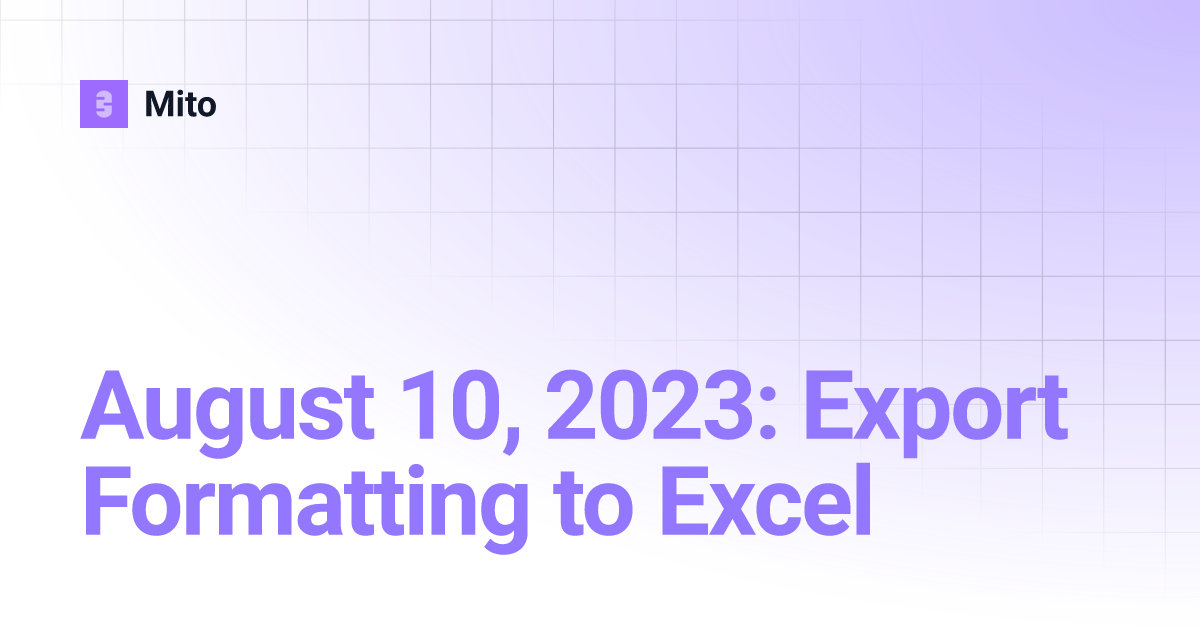 August 10, 2023: Export Formatting to Excel | Mito August 10, 2023: Export Formatting to Excel | Mito