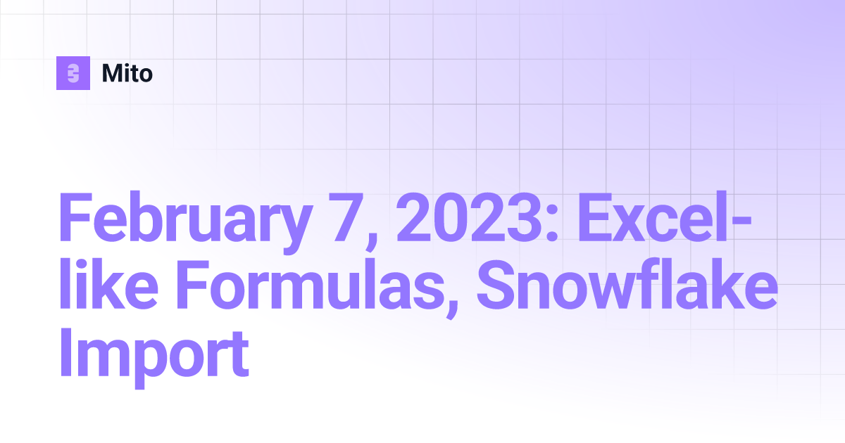 February 7, 2023: Excel-like Formulas, Snowflake Import | Mito