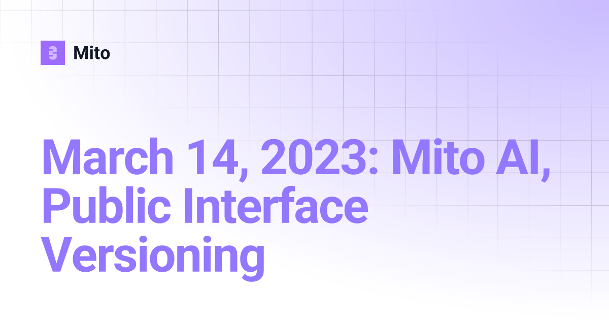 March 14, 2023: Mito AI, Public Interface Versioning | Mito