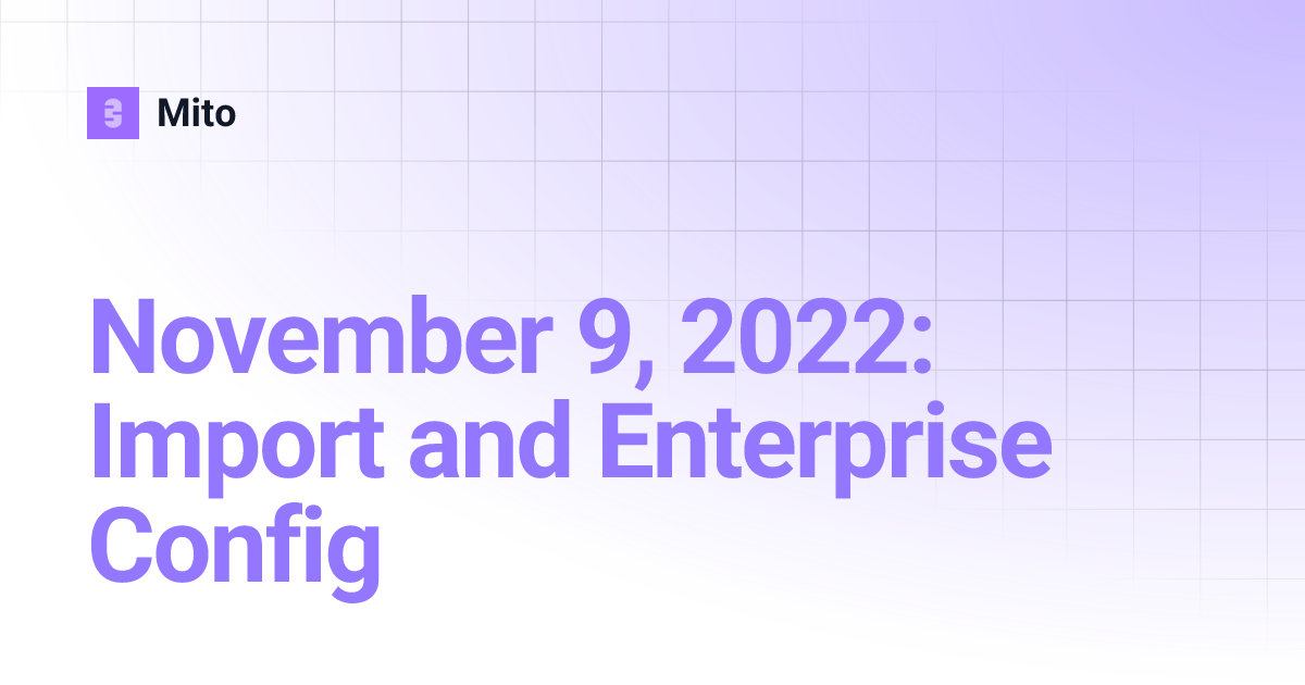 November 9, 2022: Import and Enterprise Config | Mito