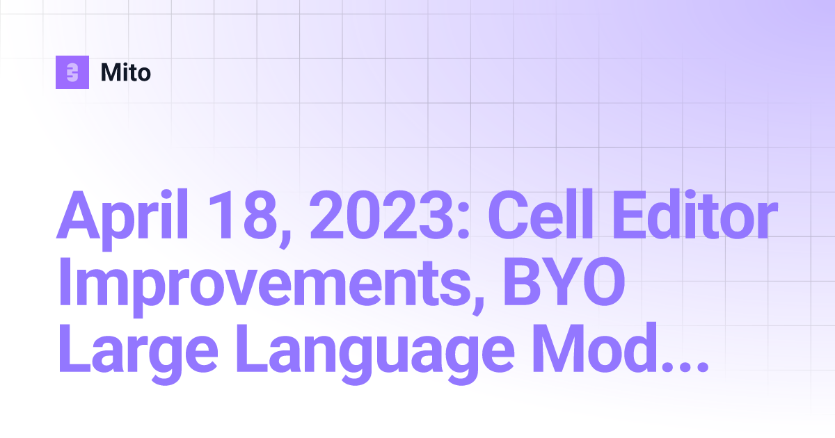 April 18, 2023: Cell Editor Improvements, BYO Large Language Model, and more | Mito